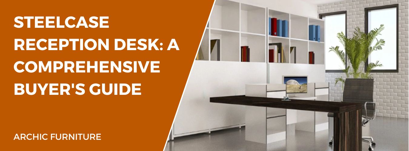 Steelcase Reception Desk: A Comprehensive Buyer's Guide — Archic Furniture