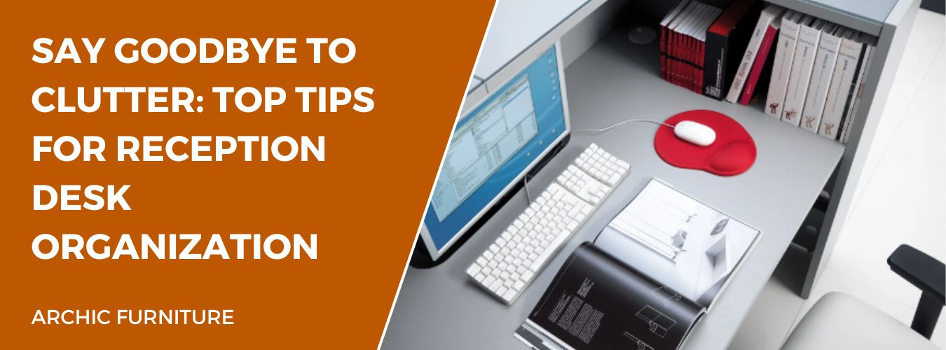 Say Goodbye to Clutter: Top Tips for Reception Desk Organization