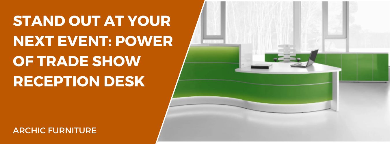 Stand Out at Your Next Event: Power of Trade Show Reception Desk ...