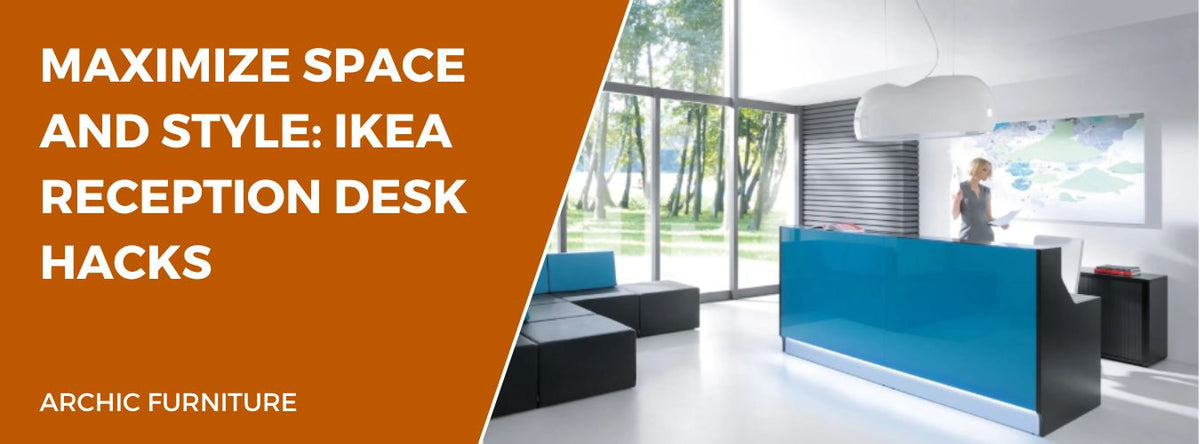 Maximize Space and Style: IKEA Reception Desk Hacks — Archic Furniture